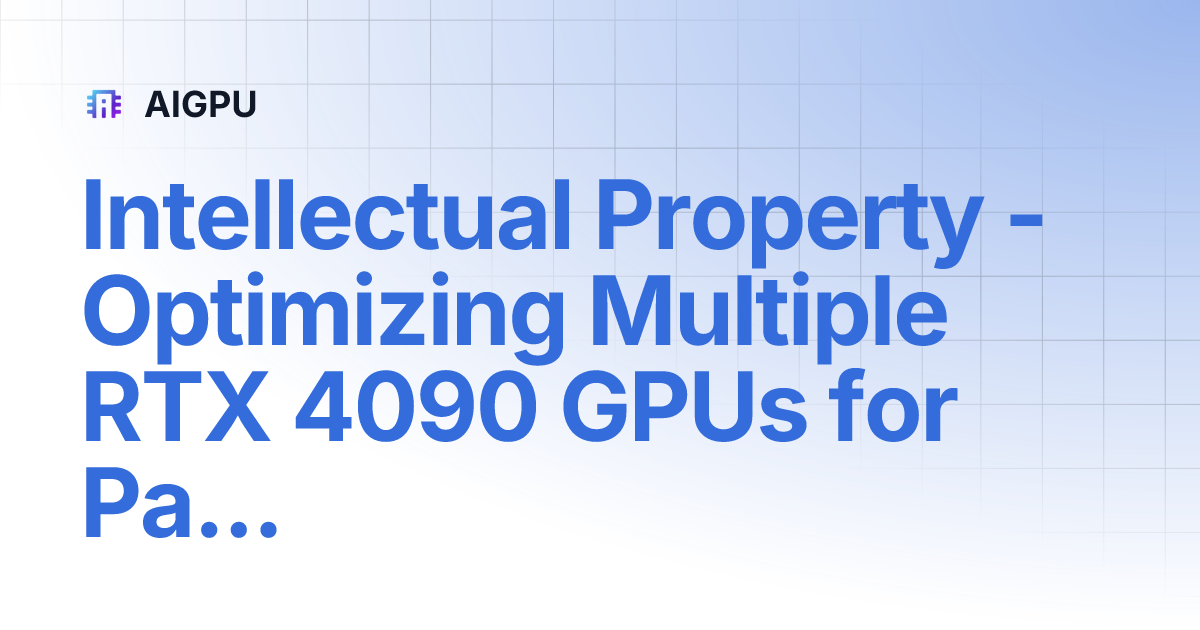 Intellectual Property - Optimizing Multiple RTX 4090 GPUs for Parallel ...